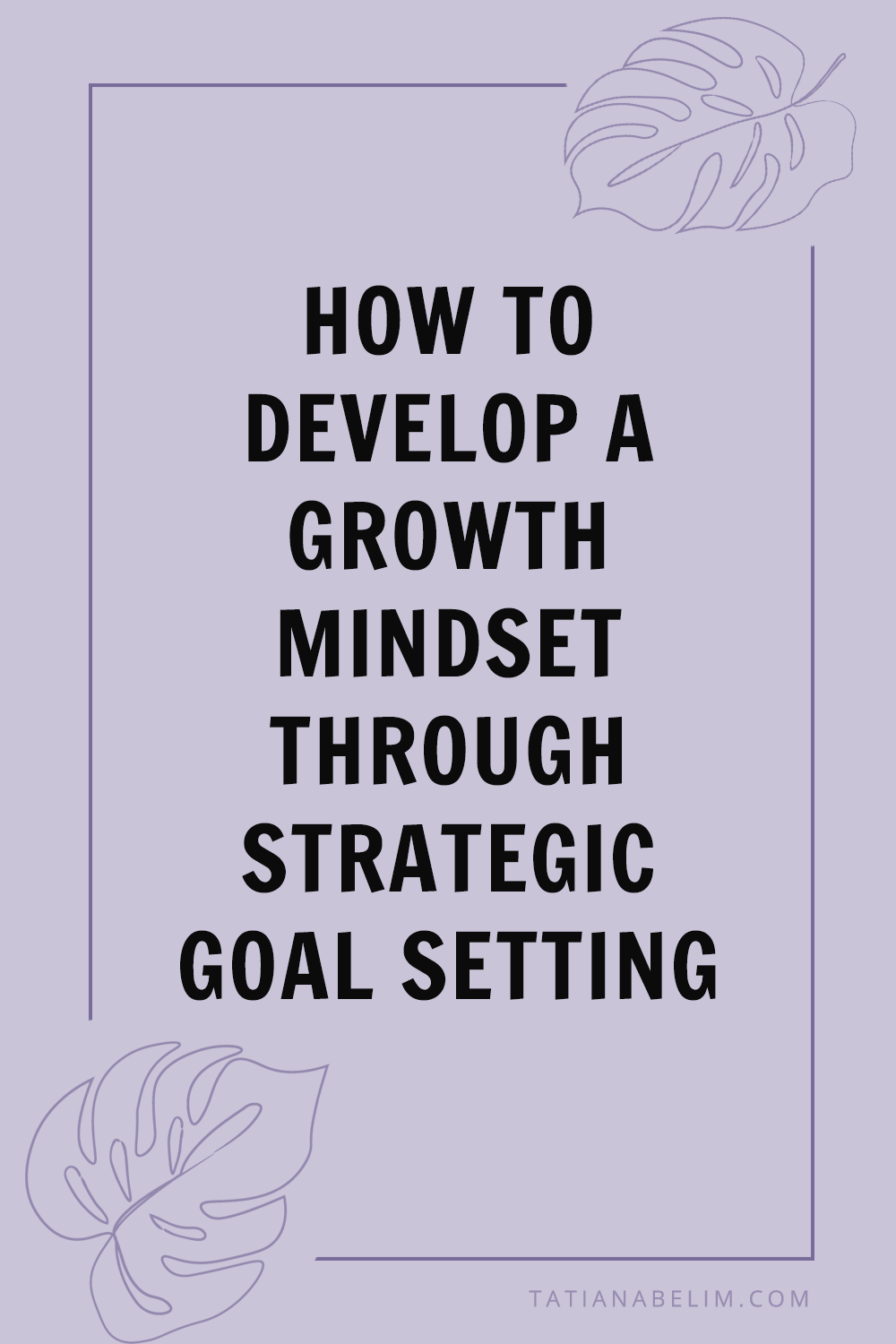 How To Develop A Growth Mindset Through Strategic Goal Setting