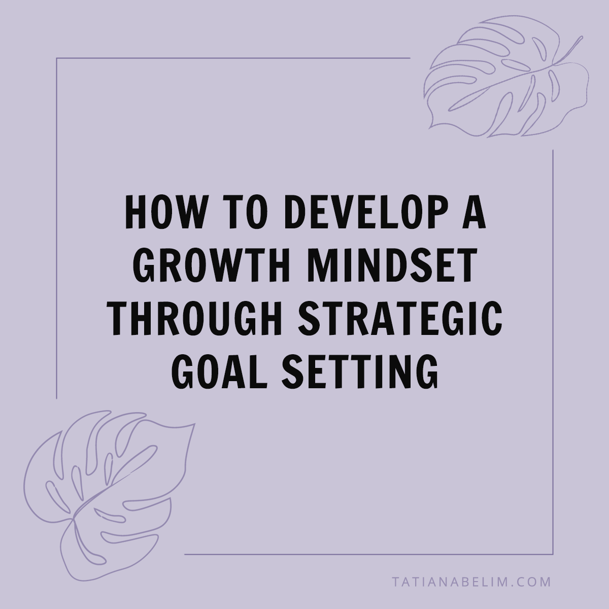 How To Develop A Growth Mindset Through Strategic Goal Setting