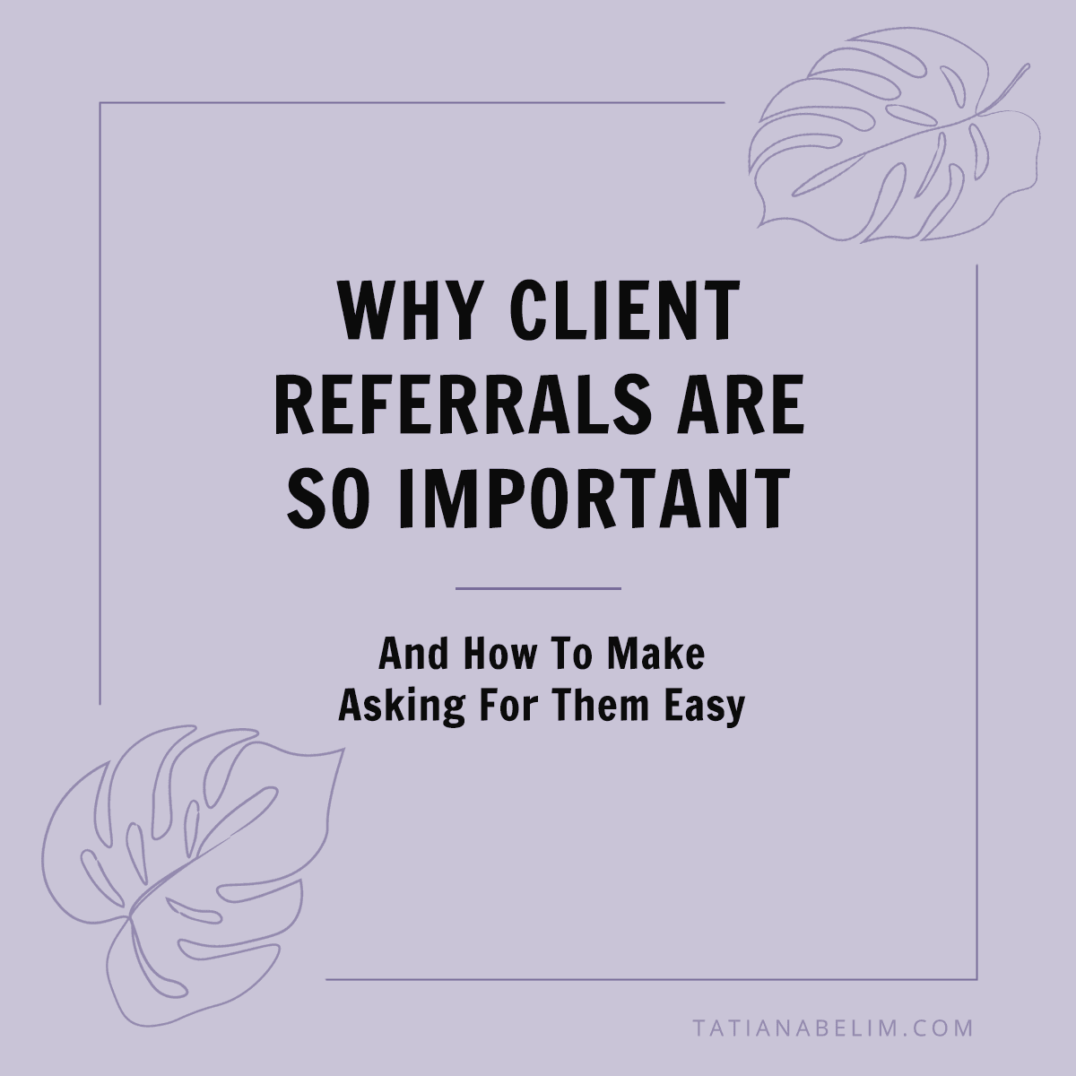 Why Client Referrals Are Important & How To Make Asking For Them Easy