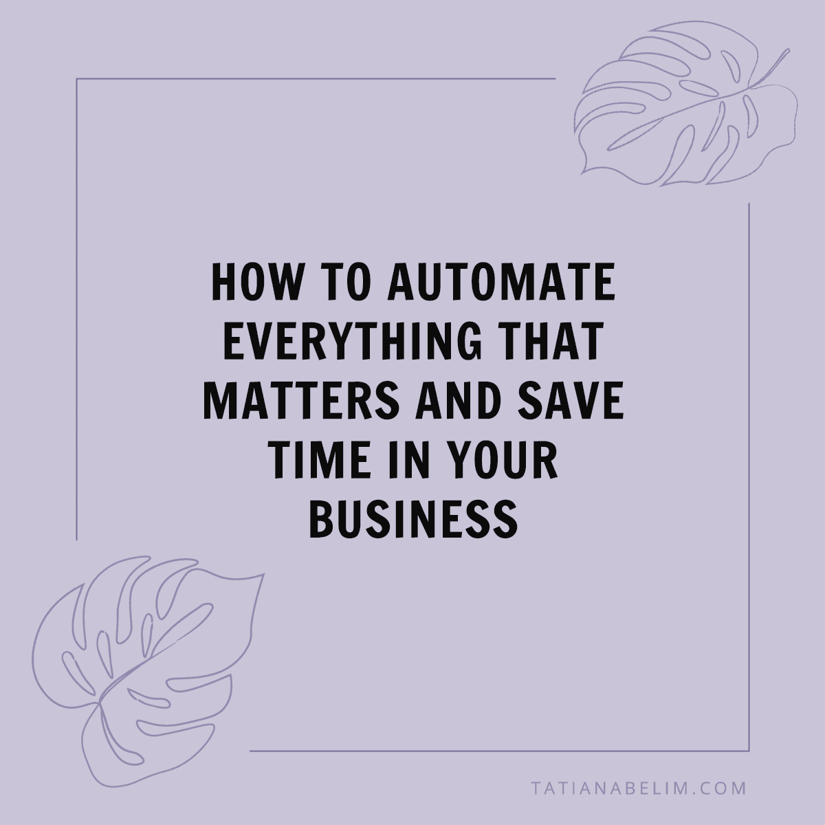 How To Automate Everything That Matters & Save Time In Your Business