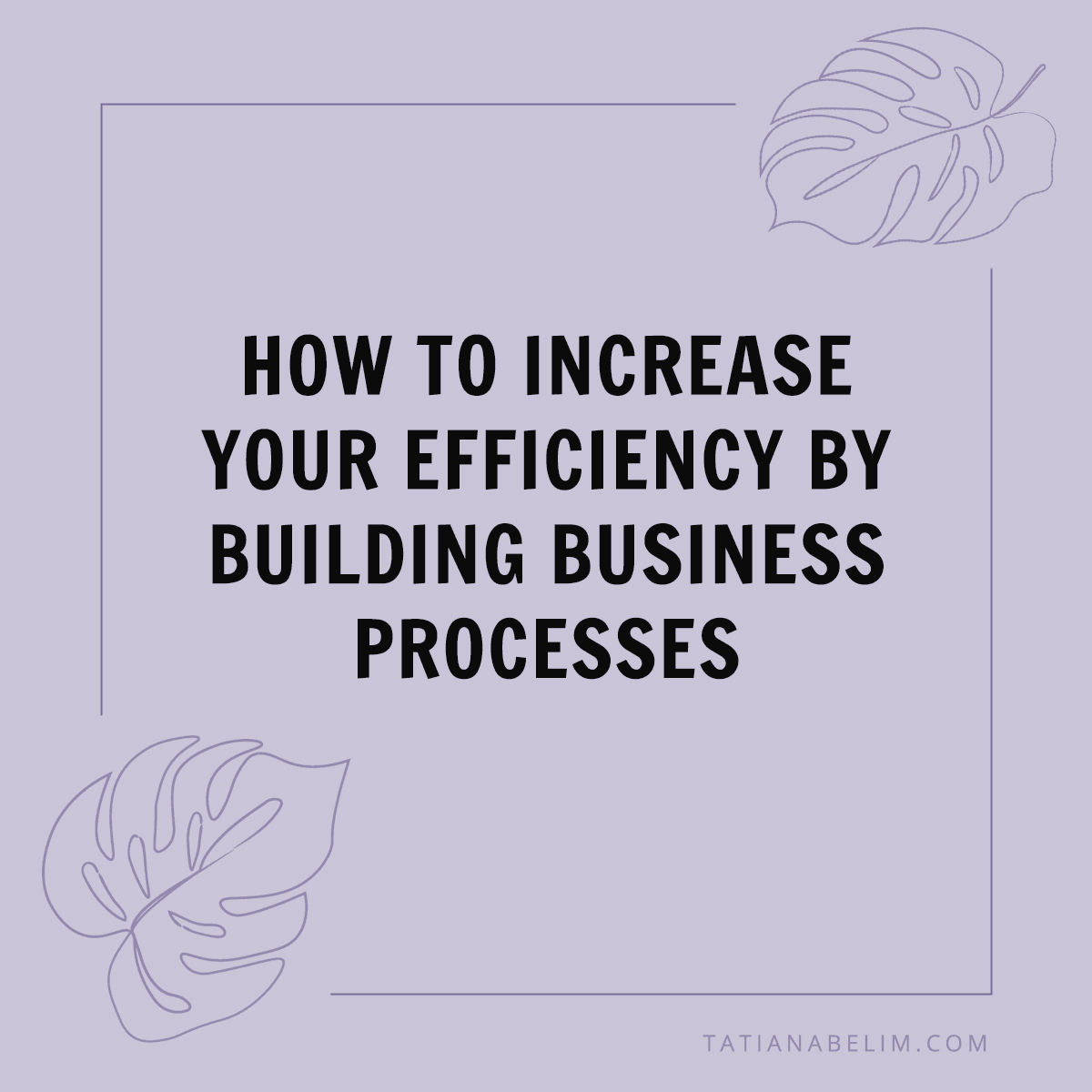 How to Increase Your Efficiency by Building Business Processes