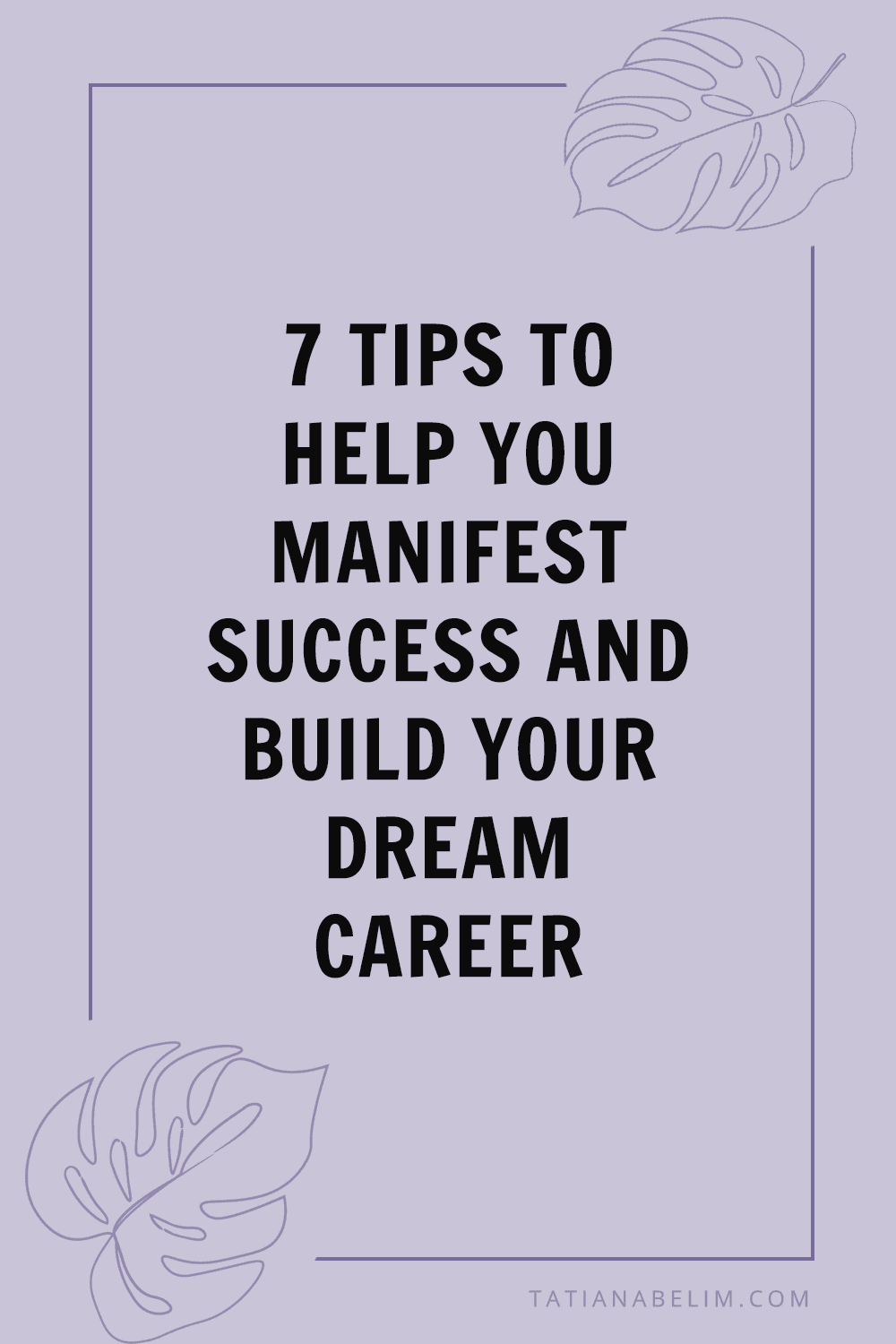 Manifest Success: 7 Tips To Help You Build Your Dream Career